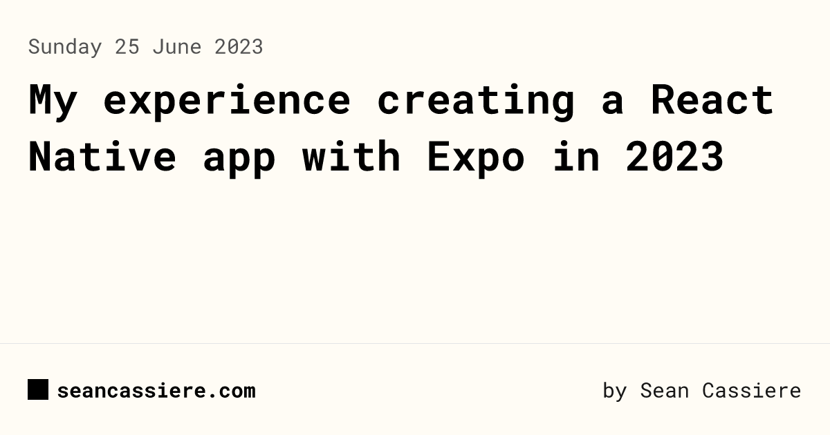 My Experience Creating A React Native App With Expo In 2023 • Seancassiere